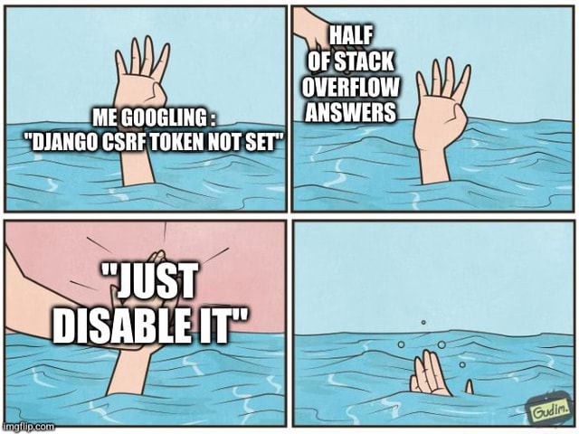 Half Of Stack Overflow Me Googling Answers Django Csrf Token Not Set Just Disable It
