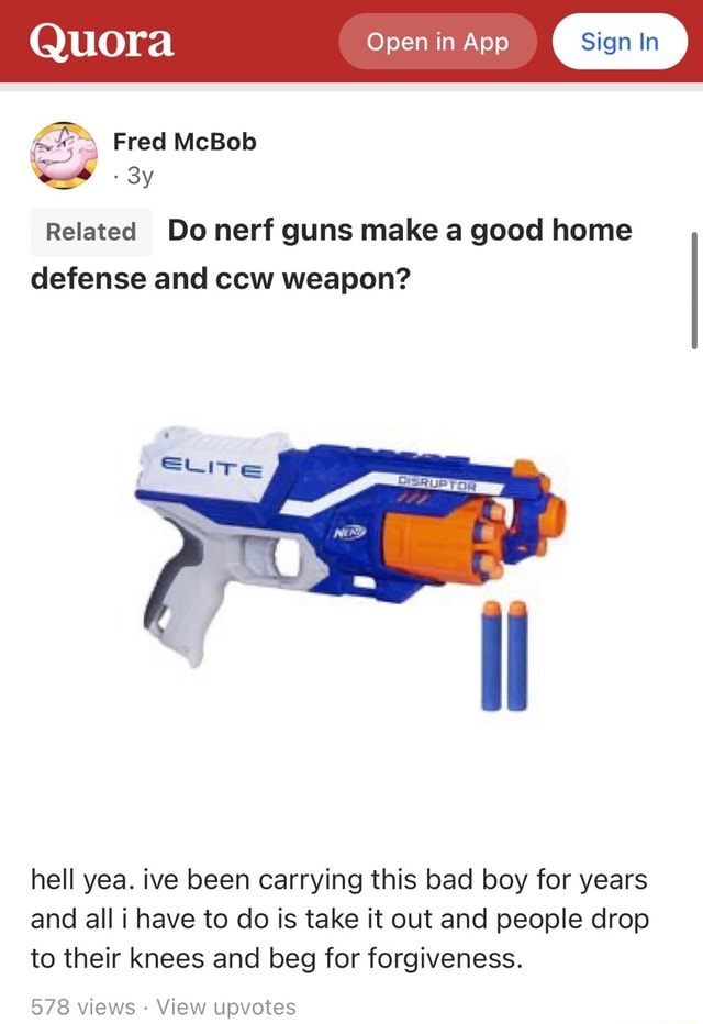 Open in App Quora Fred McBob Related Do nerf guns make a good home ...