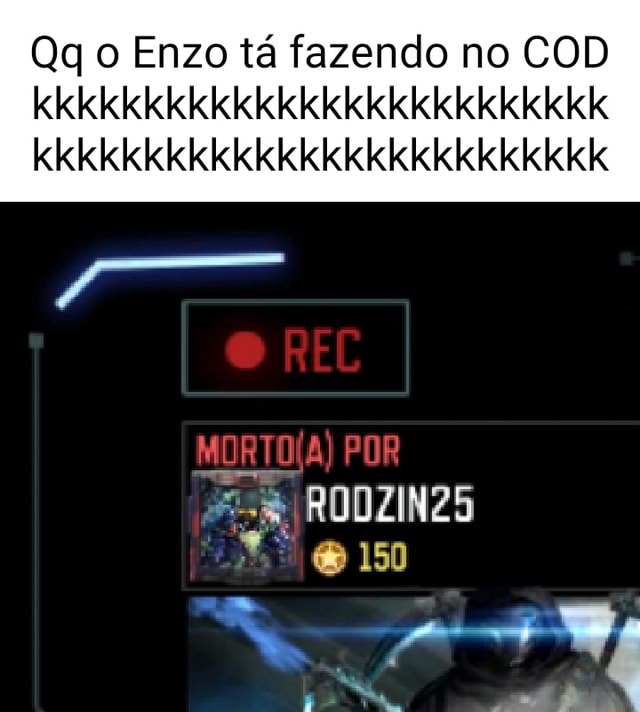 O Enzo tá fazendo no COD ...