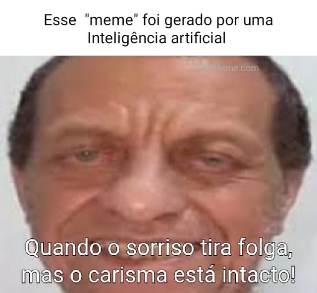 Esse "meme" foi gerado por uma Inteligência artificial Quando o sorriso ...