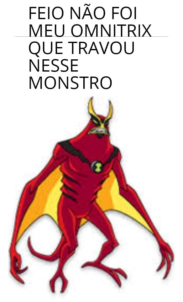 FEIO NÃO FOI MEU OMNITRIX QUE TRAVOU NESSE MONSTRO - iFunny Brazil FEIO NÃO FOI MEU OMNITRIX QUE TRAVOU NESSE MONSTRO - iFunny Brazil