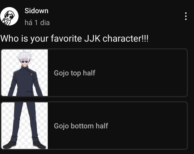 Sidown Ha 1dia Who Is Your Favorite Jjk Character Gojo Top Half Gojo