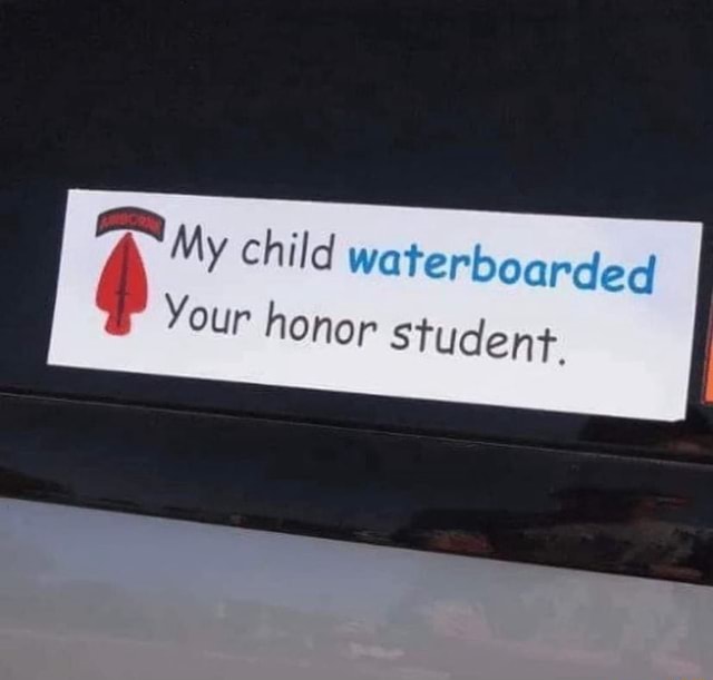 My child waterboarded Your honor Student. - iFunny Brazil