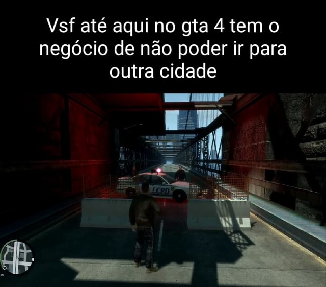 Vsf até aqui no gta 4 temo negócio de não poder ir para outra cidade ...