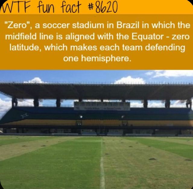 ANTE fun fact "Zero", a soccer stadium in Brazil in which the midfield ...