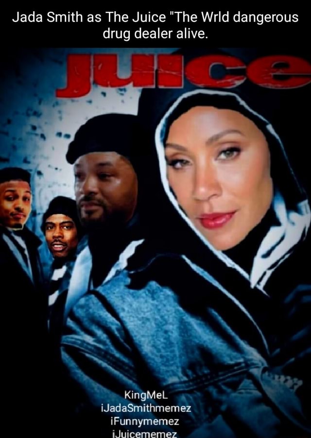 Jada Smith as The Juice "The Wrld dangerous drug dealer alive. KingMeL ...
