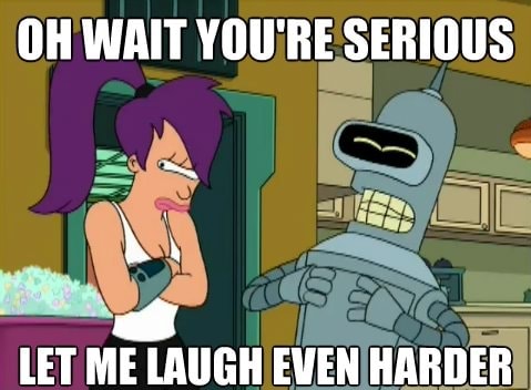 OH WAIT YOU'RE SERIOUS LET ME LAUGH EVEN HARDER - iFunny Brazil