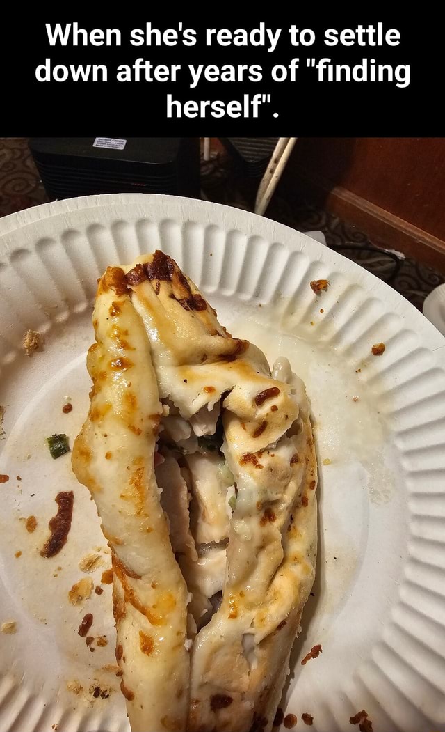 When she's ready to settle down after years of "finding herself". - iFunny Brazil