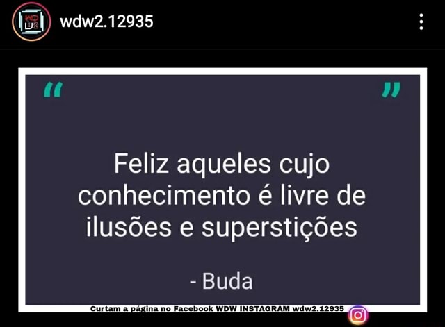 Wdw2.12935 Feliz aqueles cujo conhecimento é livre de ilusões e ... Wdw2.12935 Feliz aqueles cujo conhecimento é livre de ilusões e ...