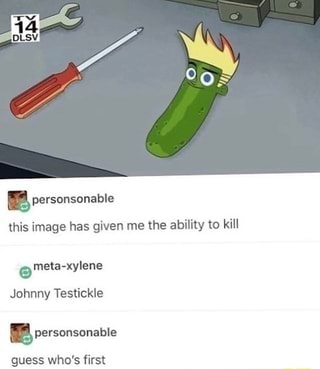 This image has given me the at lity to kill meta-xyl Johnny Testickle ...