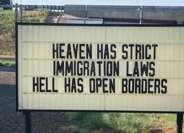 HEAVEN HAS STRICT IMMIGRATION LAWS HELL HAS OPEN BORDERS - iFunny Brazil