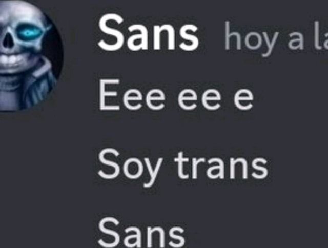 Sans hoyal. Eee eee Soy trans Sans - iFunny Brazil