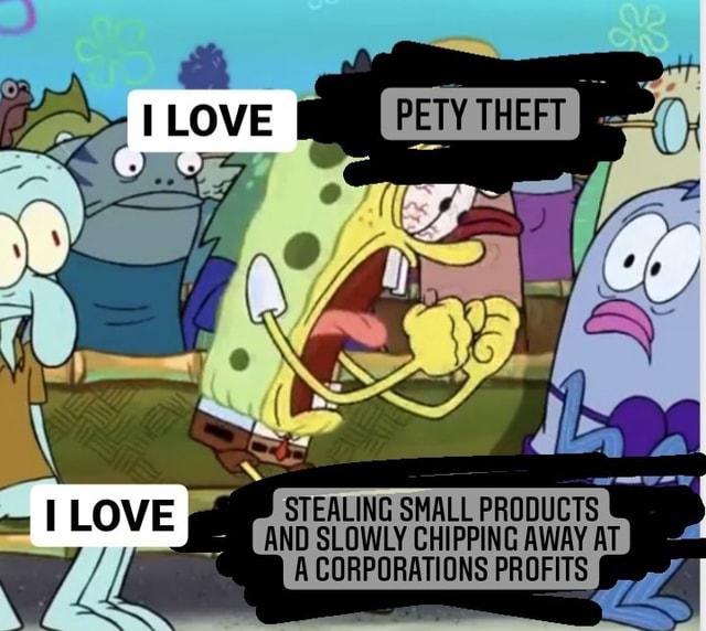 STEALING SMALL PRODUCTS AND SLOWLY CHIPPING AWAY AT A CORPORATIONS ...