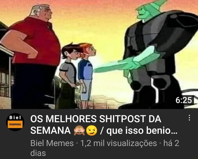 = SER Bi el OS MELHORES SHITPOST DA SEMANA, / que isso benio... Biel ...
