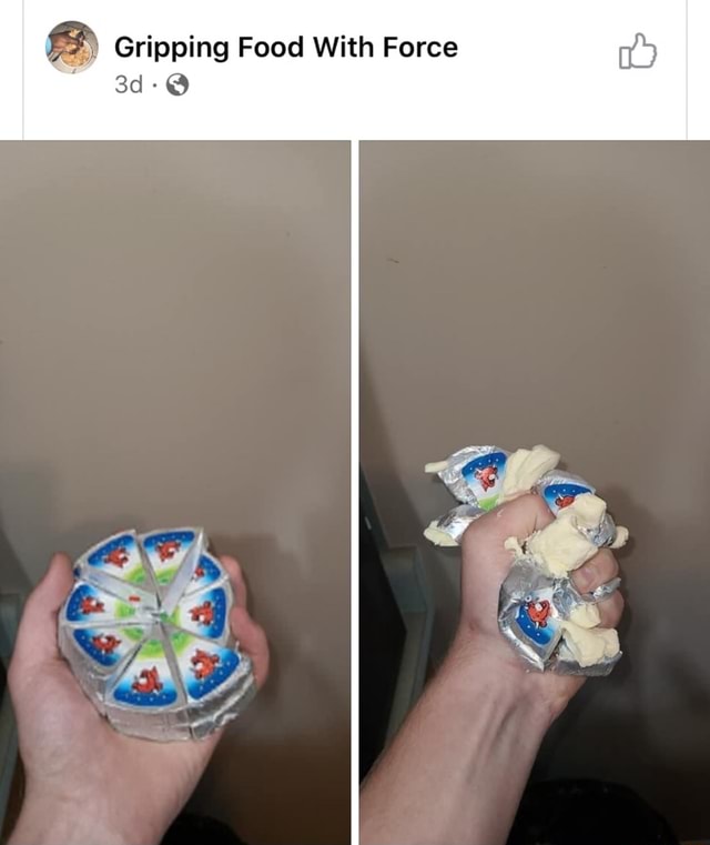 Gripping Food With Force - iFunny Brazil