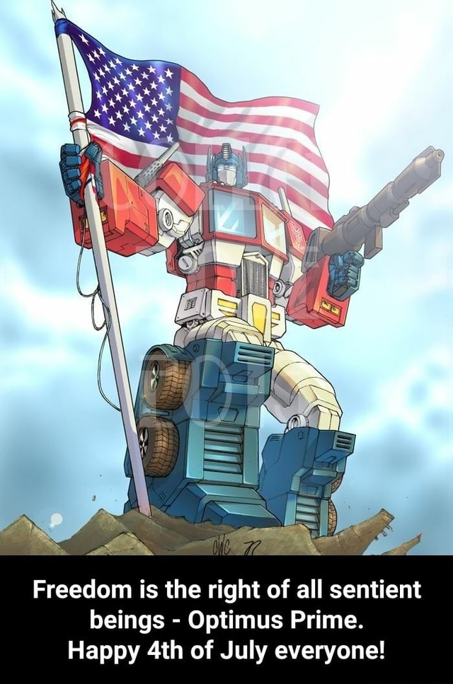 Freedom is the right of all sentient beings - Optimus Prime. Happy 4th ...
