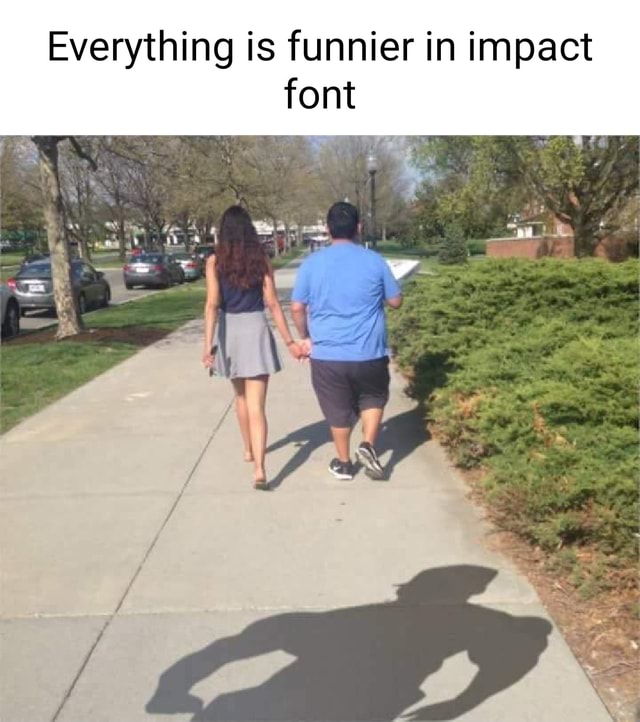 Everything is funnier in impact font - iFunny Brazil
