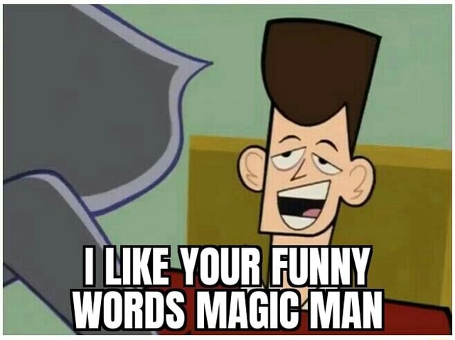 I LIKE YOUR FUNNY WORDS MAGIC MAN - iFunny Brazil