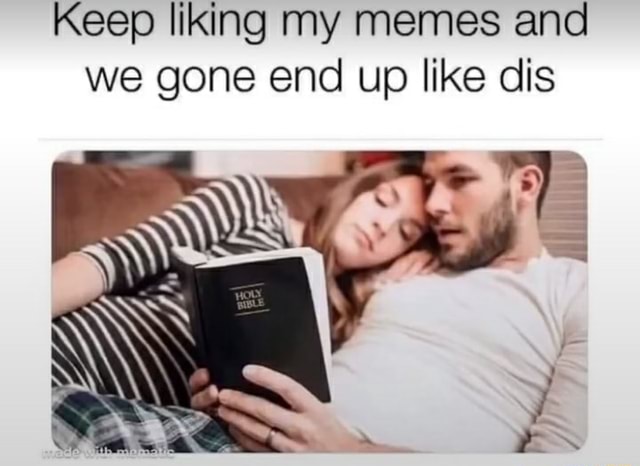 Keep Liking My Memes And We Gone End Up Like Dis Ifunny Brazil