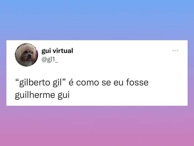 Belle belinha - "gilberto gil" é como se eu fosse guilherme gui - iFunny Brazil