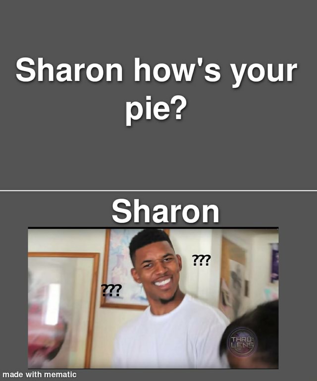Sharon how's your pie? Sharon - iFunny Brazil