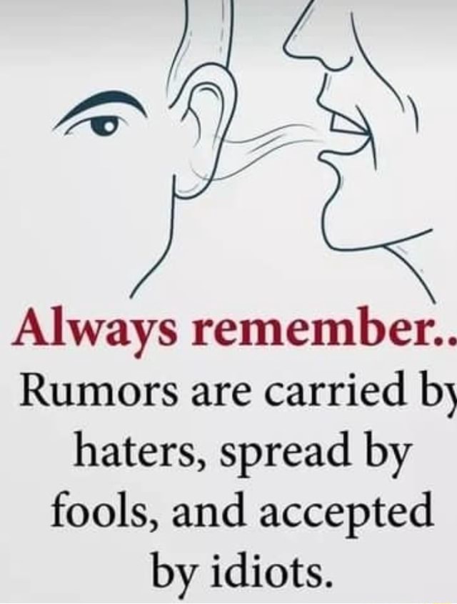 Always remember.. Rumors are carried by haters, spread by fools, and ...