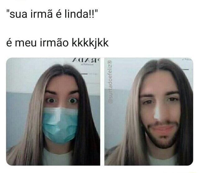 Sua Irmã é Linda é Meu Irmão Kkkkjkk I Ifunny Brazil