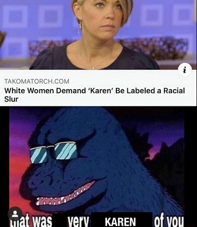 TAKOMATORCH.COM White Women Demand 'Karen' Be Labeled a Racial - iFunny ...