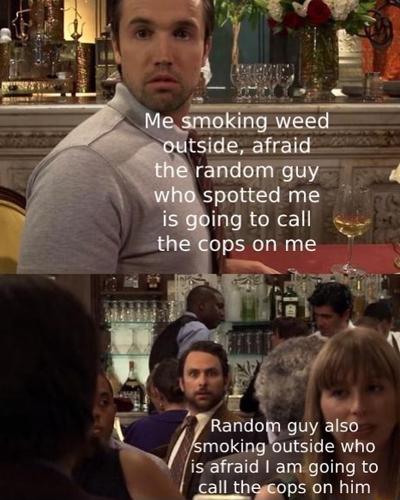 Me smoking weed Ge, afraid the random guy who\ \spotted me is going to ...
