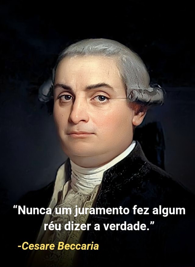 "Nunca um juramento fez algum réu dizer a verdade." -Cesare Beccaria ...
