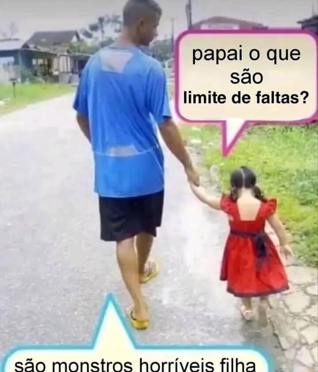 Papai o que são limite de faltas? são monstros horríveis filha - iFunny ...