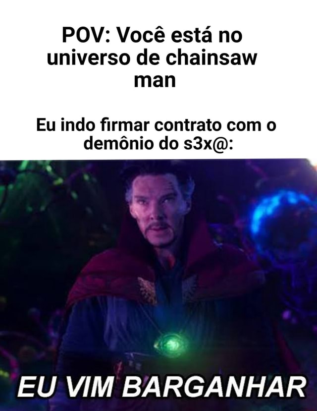 POV: Você está no universo de chainsaw man Eu indo firmar contrato com o demônio do EU VIM ...