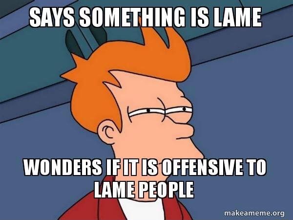 #lame #pc #politicallycorrect #fry #offensive - SAYS SOMETHING IS LAME ...