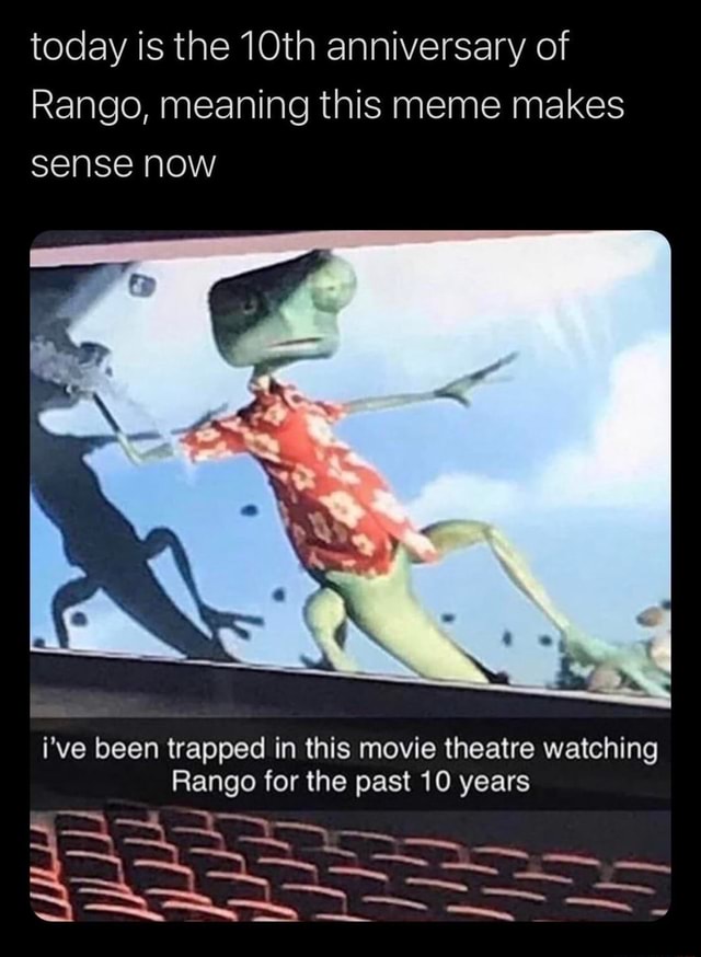 Today is the 10th anniversary of Rango, meaning this meme makes sense ...