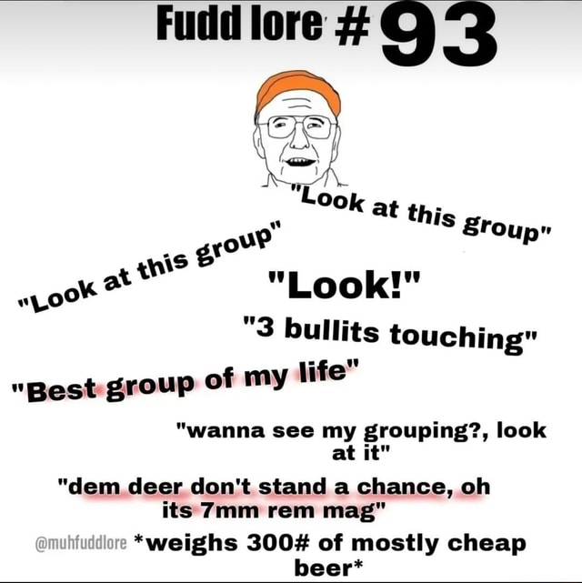 Fudd lore # LOOk US ooK "Look!" "3 bullits touching" "Best group of my ...