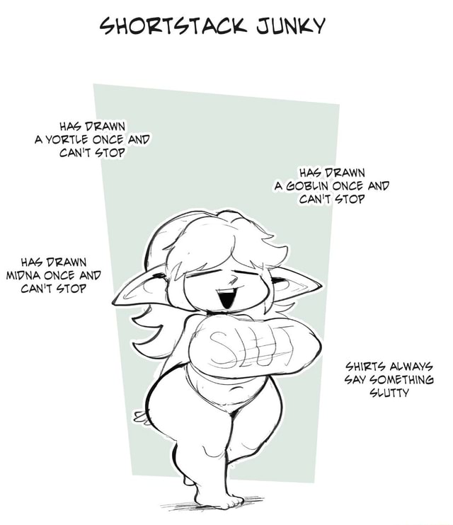 SHORTSTACK SUNKY HAS DRAWN AYORTLE ONCE AND CAN'T STOP HAS DRAWN A GOBLIN ONCE AND CAN'T STOP ...