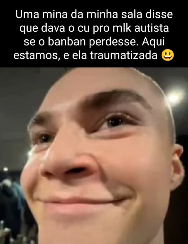 Uma Mina Da Minha Sala Disse Que Dava O Cu Pro Mlk Autista Se O Banban