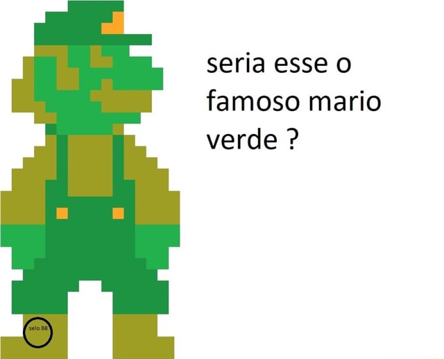 Seria esse famoso mario verde ? - iFunny Brazil