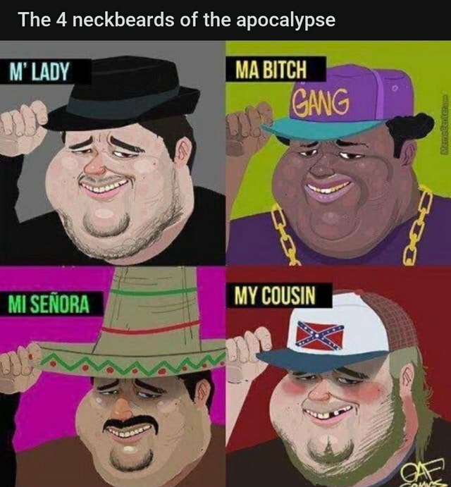 The 4 neckbeards of the apocalypse MABITCH - iFunny Brazil