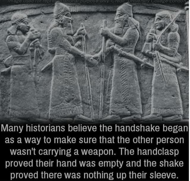 AG Many historians believe the handshake began as a way to make sure ...