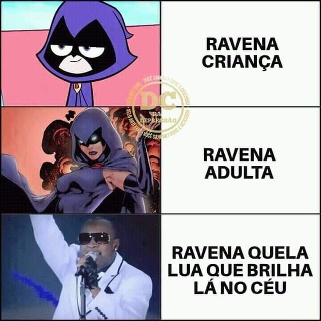 RAVENA CRIANÇA RAVENA ADULTA RAVENA QUELA LUA QUE BRILHA LÁ NO CÉU ...