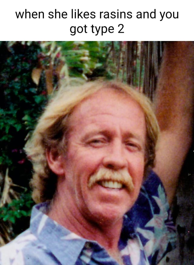 When she likes rasins and you got type 2 - iFunny Brazil