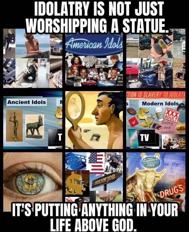 IDOLATRY NOT JUST WORSHIPPING STATUE. IT'S PUTTING ANYTHING IN YOUR ...