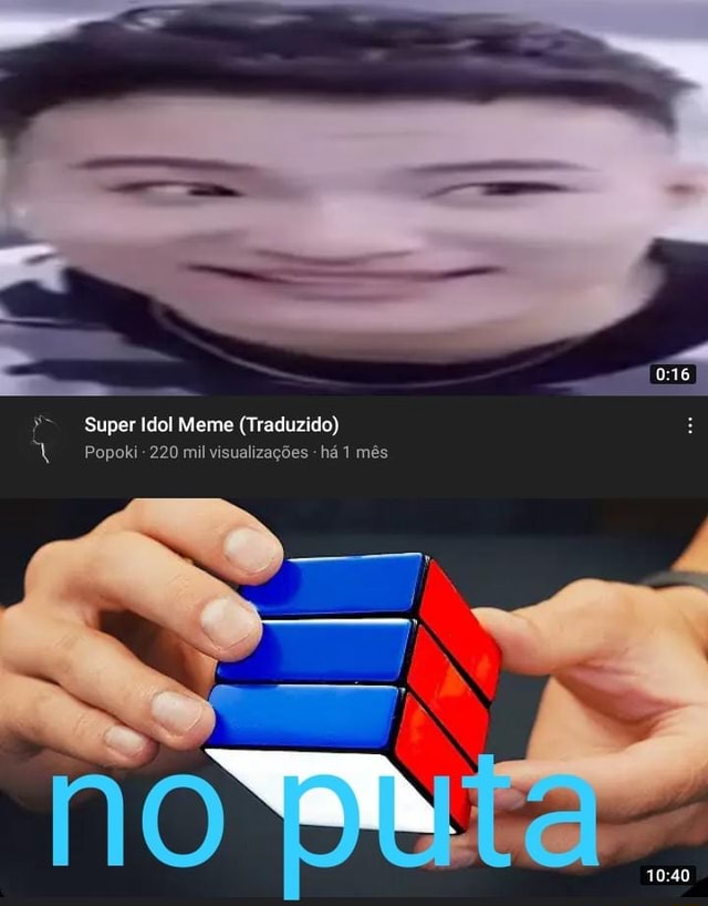 Super Idol Meme (Traduzido) 220 mil visualizações - há 1 mês - iFunny ...