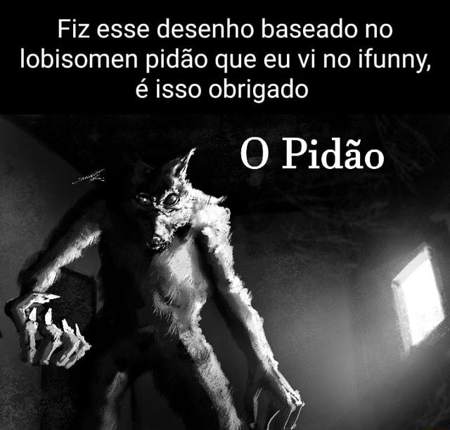 Fiz esse desenho baseado no lobisomen pidão que eu vi no ifunny, é isso ...