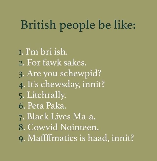 British people be like: I'm bri ish. 2. For fawk sakes. 3. Are you ...