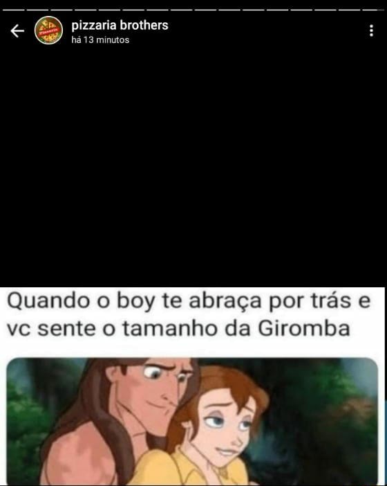 E pizzaria brothers há 13 minutos Quando o boy te abraça por trás e vc ...