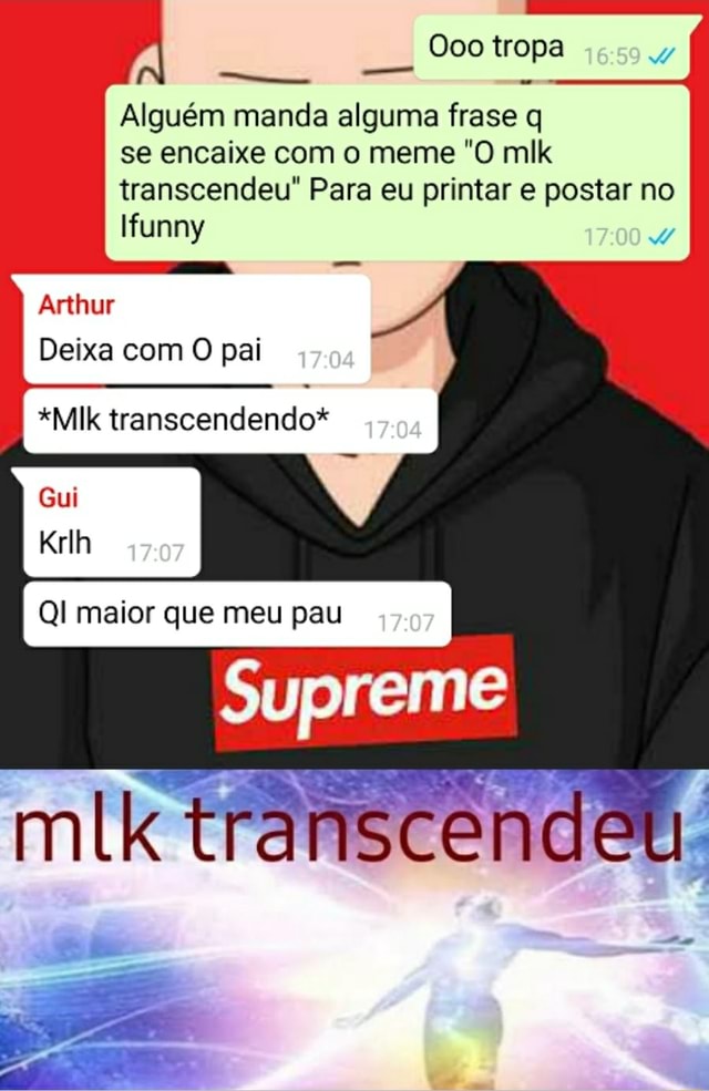 Ooo tropa Alguém manda alguma frase q se encaixe com o meme "O mlk ...
