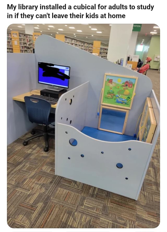 My library installed a cubical for adults to study in if they can't ...
