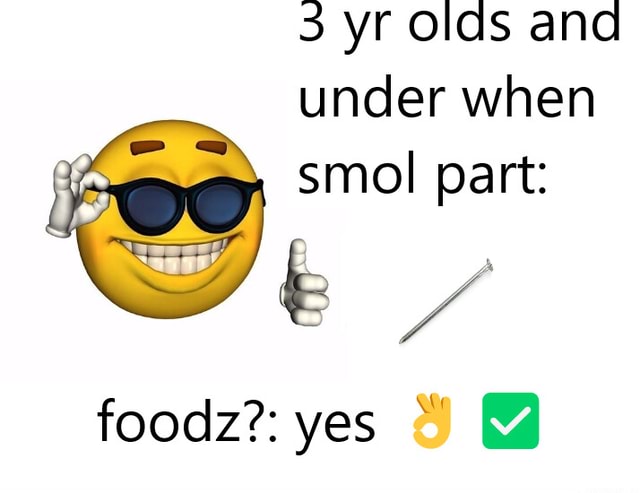 Hmmmmmmm..... - 3 yr olds and under when BO smol part foodz?: yes ...